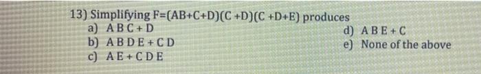 Solved 13) Simplifying F=(AB+C+D)(C+D)(C+D+E) a) ABC+D b) | Chegg.com