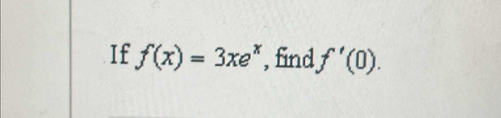 Solved If f(x)=3xex, ﻿find f'(0). | Chegg.com