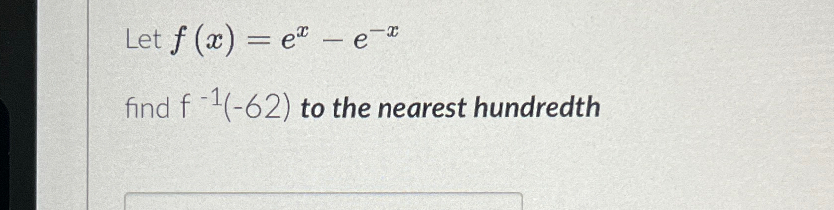 Solved Let f(x)=ex-e-xfind f-1(-62) ﻿to the nearest | Chegg.com