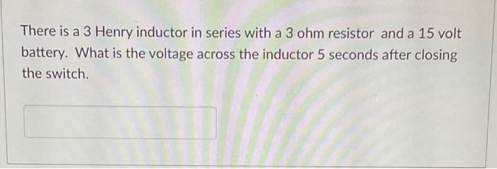 Solved There is a 3 Henry inductor in series with a 3ohm | Chegg.com