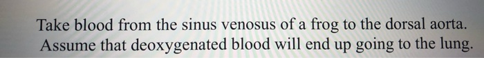 Solved Take blood from the sinus venosus of a frog to the | Chegg.com