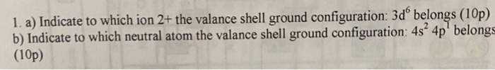 Solved 1. a) Indicate to which ion 2+ the valance shell | Chegg.com