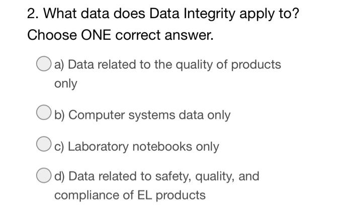 Solved 2. What data does Data Integrity apply to? Choose ONE | Chegg.com