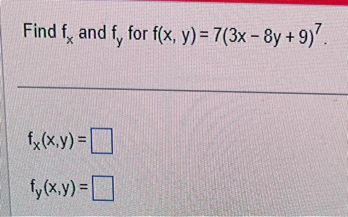 Solved Find fx and fy for f(x,y)=7(3x−8y+9)7 fx(x,y)= | Chegg.com