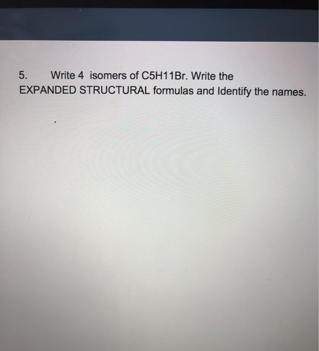 Solved 5. Write 4 isomers of C5H11Br. Write the EXPANDED | Chegg.com