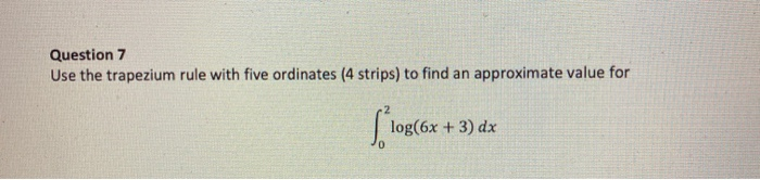 Solved Question 7 Use the trapezium rule with five ordinates | Chegg.com