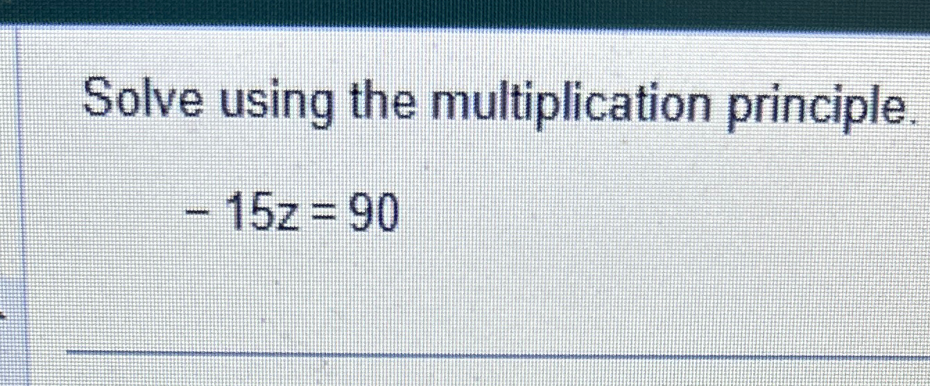 Solved Solve using the multiplication principle.-15z=90 | Chegg.com