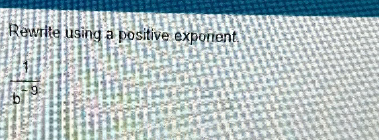 Solved Rewrite using a positive exponent1b-9 | Chegg.com