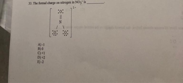 Solved 33. The formal charge on nitrogen in NO3- is_ 109 N 1 | Chegg.com