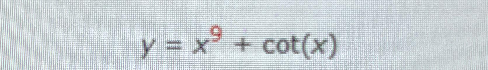Solved y=x9+cot(x) | Chegg.com