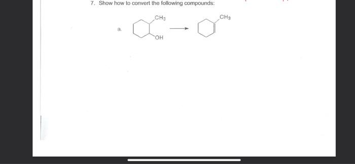 Solved 7. Show how to convert the following compounds: CH3 | Chegg.com