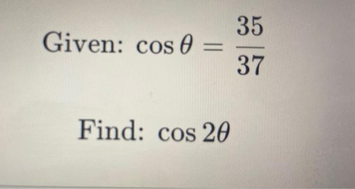 Solved 35 Given: cos e 37 Find: cos 20 | Chegg.com