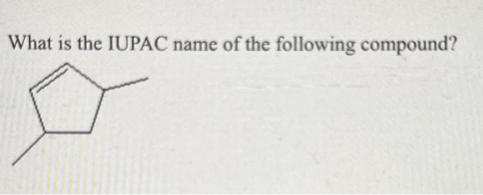 Solved What is the IUPAC name of the following compound? | Chegg.com