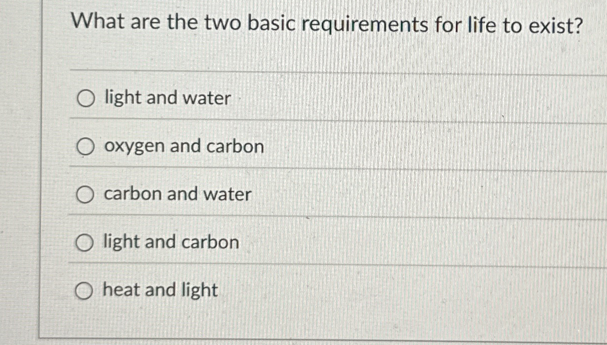 Solved What are the two basic requirements for life to | Chegg.com