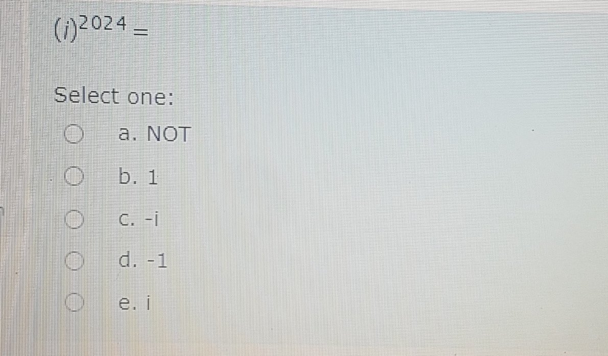 Solved (i)2024=Select one:a. ﻿NOTb. 1C. -id. -1e. ﻿i | Chegg.com