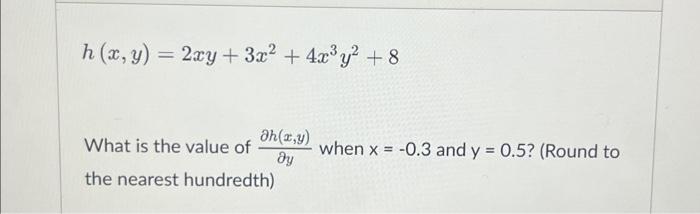 Solved h(x,y)=2xy+3x2+4x3y2+8 What is the value of ∂y∂h(x,y) | Chegg.com