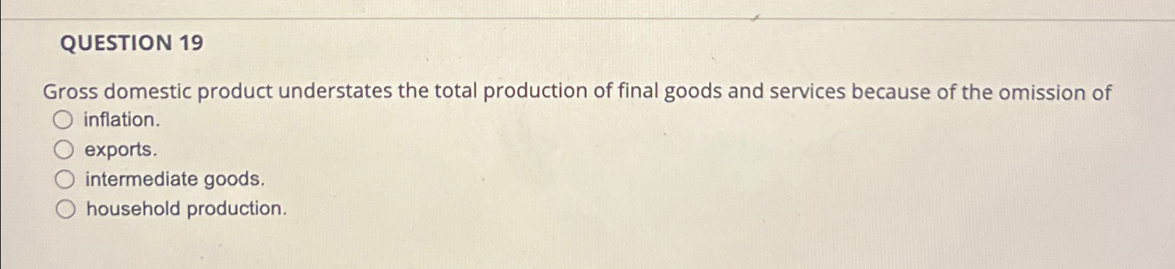 Solved QUESTION 19Gross domestic product understates the | Chegg.com