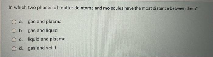 Solved In which two phases of matter do atoms and molecules | Chegg.com