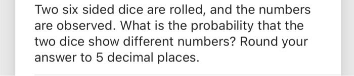 Solved Two six sided dice are rolled, and the numbers are | Chegg.com