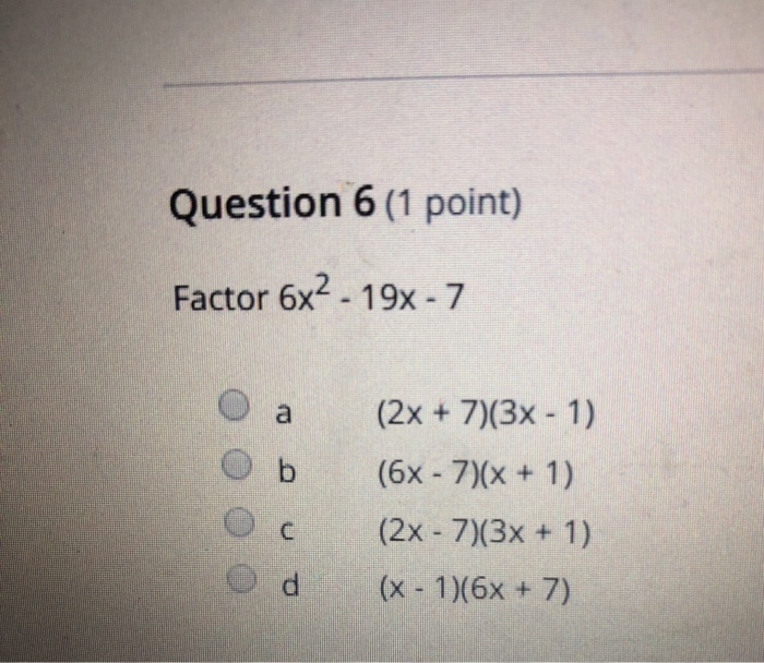 Solved Question 6 (1 point) Factor 6x2 - 19x - 7 OOOO ro ou | Chegg.com