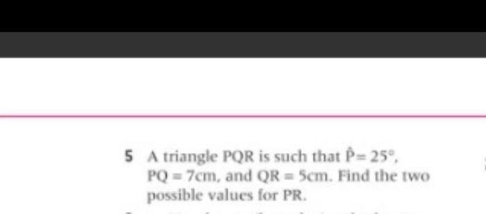 Solved 5 A triangle PQR is such that P^=25∘, PQ=7 cm, and | Chegg.com