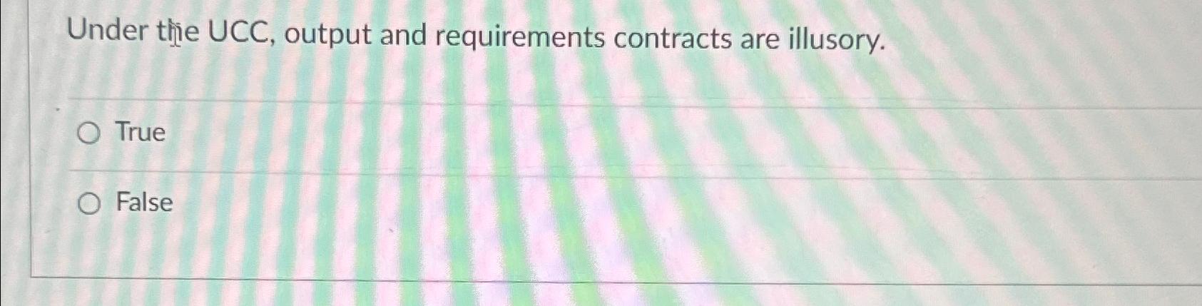 Solved Under thie UCC, output and requirements contracts are | Chegg.com Solved Under thie UCC, output and requirements contracts are | Chegg.com