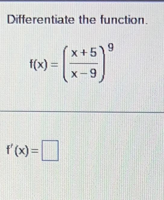 Solved Differentiate the function. f(x)=(x−9x+5)9 f′(x)= | Chegg.com