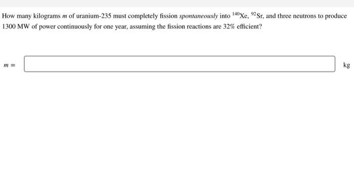 Solved How many kilograms m of uranium-235 must completely | Chegg.com