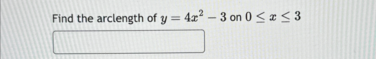 Solved Find the arclength of y=4x2-3 ﻿on 0≤x≤3 | Chegg.com