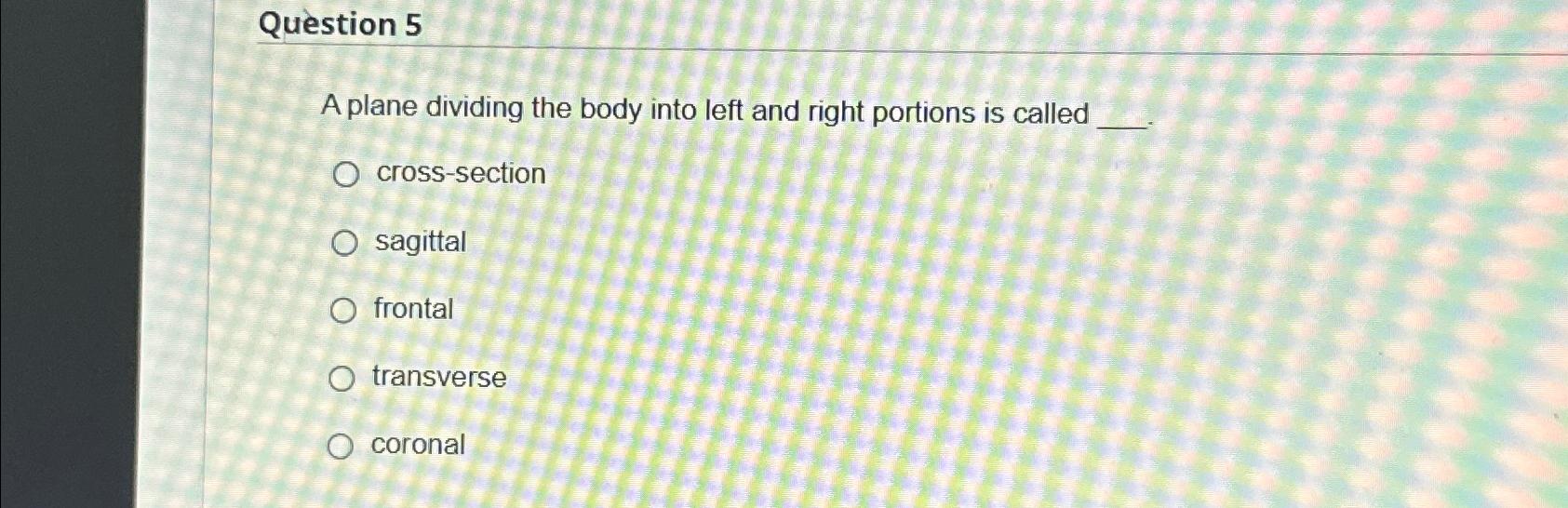 Solved Question 5A plane dividing the body into left and | Chegg.com