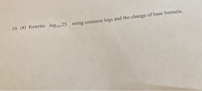 Solved 10. (5) Rewrite log125 25 using common logs and the | Chegg.com