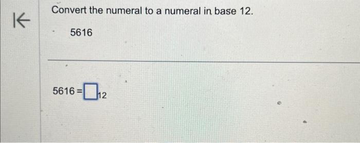 Solved Convert the numeral to a numeral in base 12 . 5616 | Chegg.com