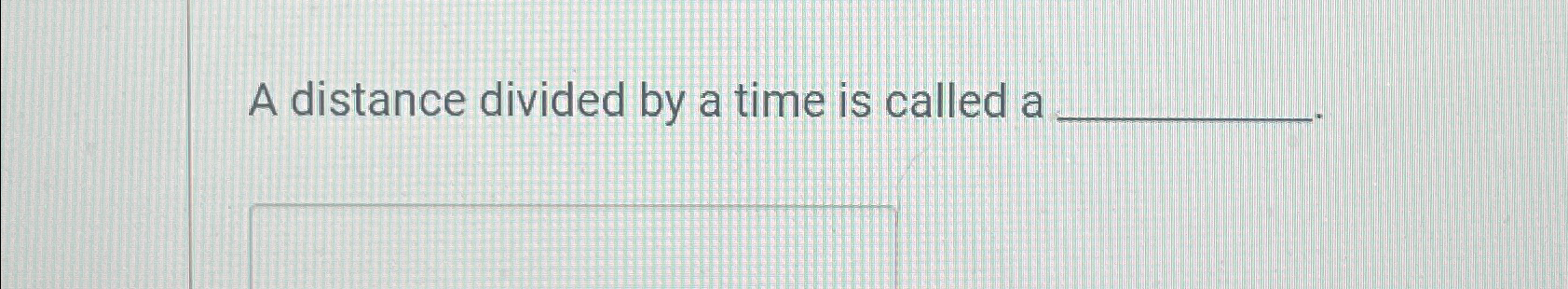 Solved A distance divided by a time is called a | Chegg.com