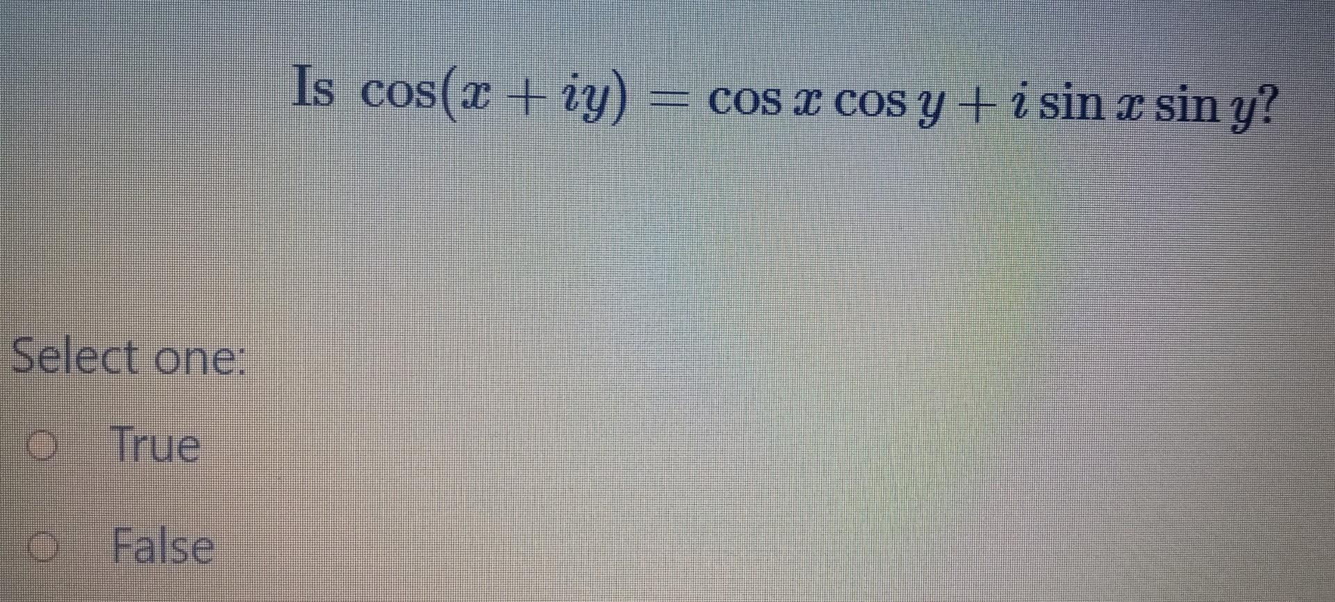 Solved Is cos(x + iy) - cos x cos y +isin x sin y? Select | Chegg.com