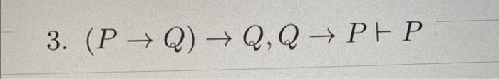 Solved 3. (P→Q)→Q,Q→P⊢P | Chegg.com