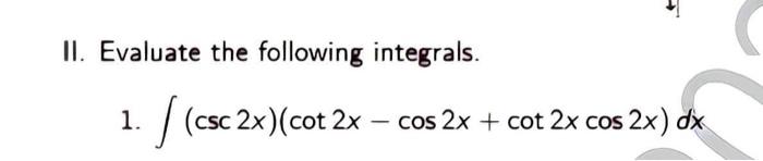 Solved II. Evaluate the following integrals. 1. (csc 2x)(cot | Chegg.com