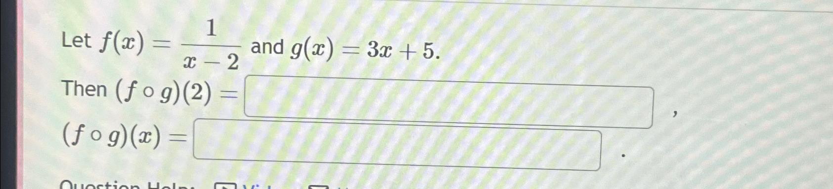 Solved Let f(x)=1x-2 and g(x)=3x+5Then (f@g)(2)=(f@g)(x)= | Chegg.com Solved Let f(x)=1x-2 and g(x)=3x+5Then (f@g)(2)=(f@g)(x)= | Chegg.com