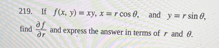 Solved 219. If f(x,y)=xy,x=rcosθ, and y=rsinθ, find ∂r∂f and | Chegg.com