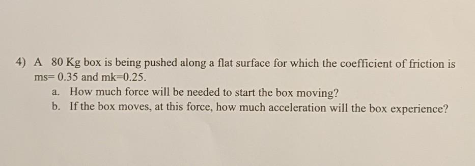 Solved 4) A 80 Kg box is being pushed along a flat surface | Chegg.com