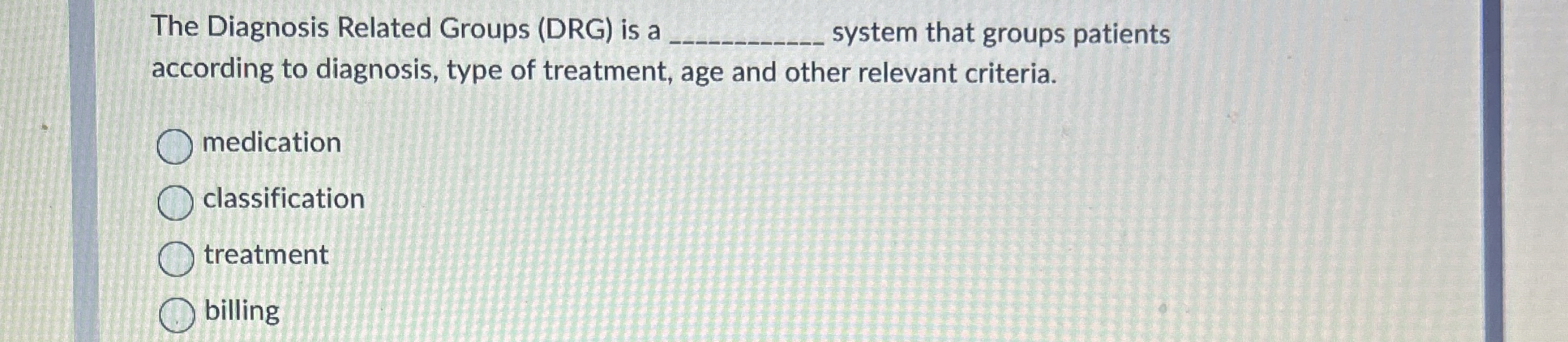 Solved The Diagnosis Related Groups (DRG) ﻿is a q, ﻿system | Chegg.com