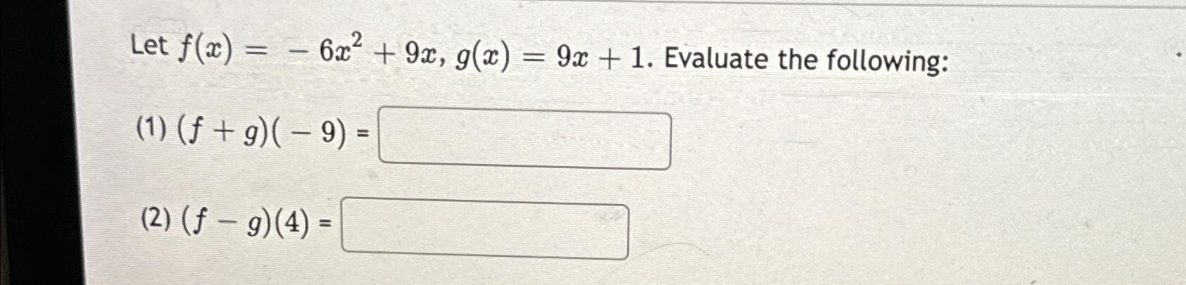 Solved Let f(x)=-6x2+9x,g(x)=9x+1. ﻿Evaluate the | Chegg.com