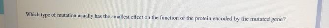 Solved Which type of mutation usually has the smallest | Chegg.com