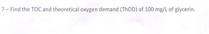 Solved 7 - Find the TOC and theoretical oxygen demand (ThOD) | Chegg.com