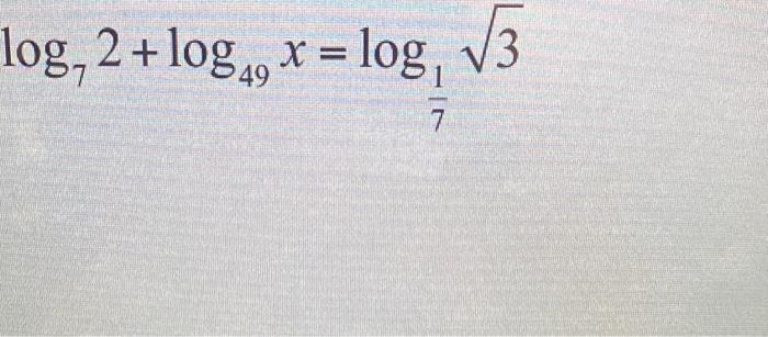 Solved log72+log49x=log713 | Chegg.com