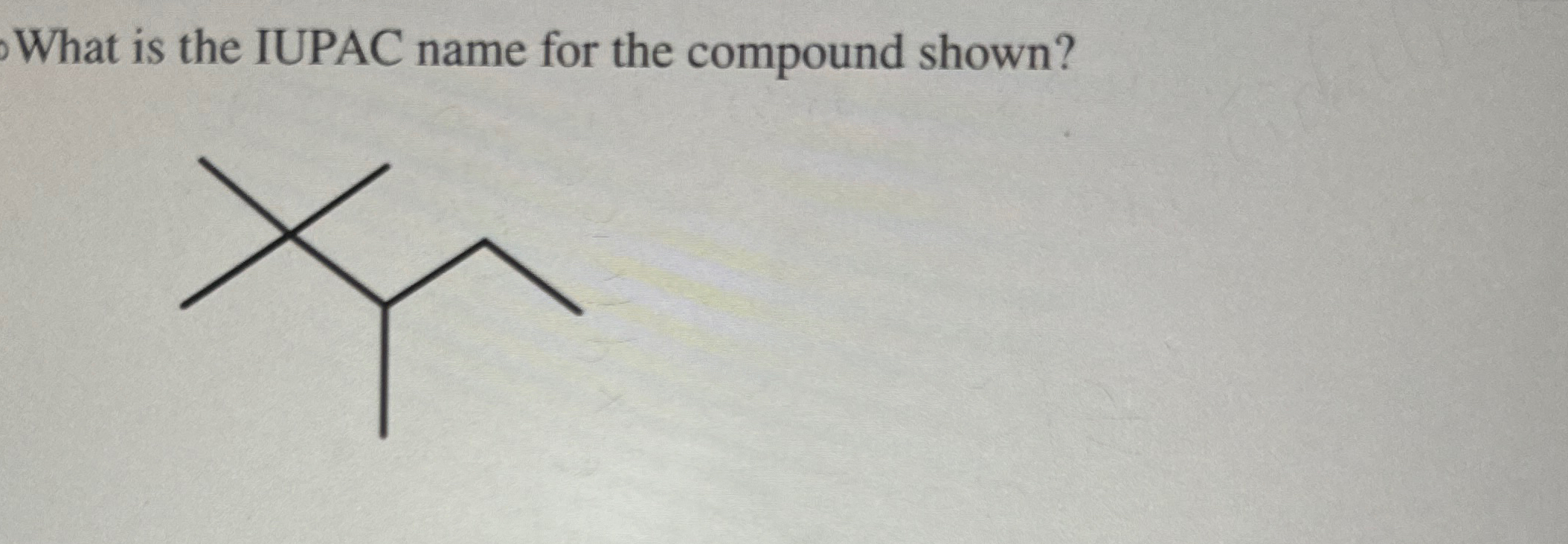 Solved What is the IUPAC name for the compound shown? | Chegg.com