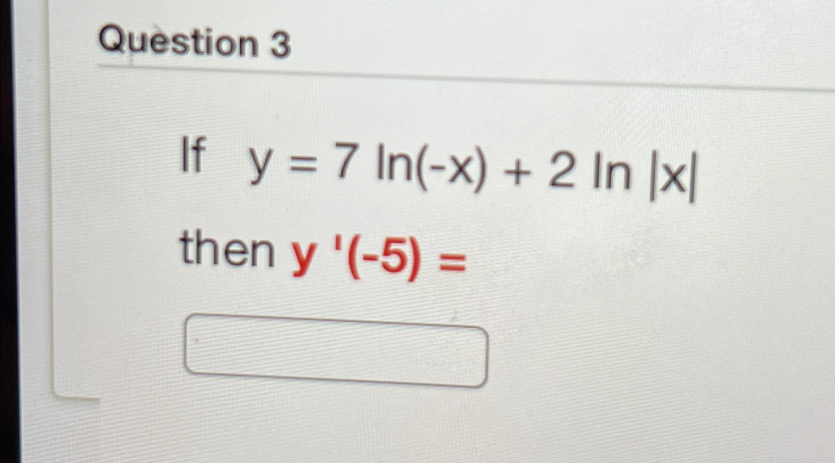 Solved Question 3If y=7ln(-x)+2ln|x| ﻿then y'(-5)= | Chegg.com