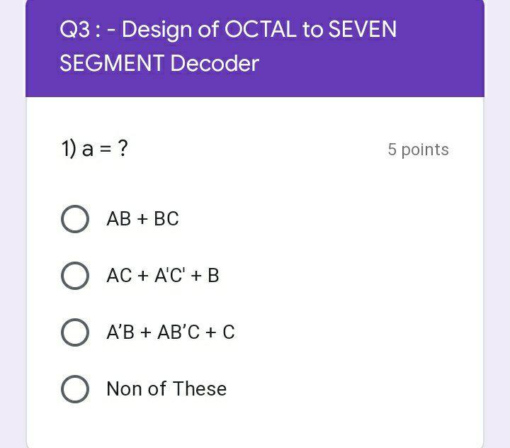 Solved Q3: - Design of OCTAL to SEVEN SEGMENT Decoder 1) a = | Chegg.com