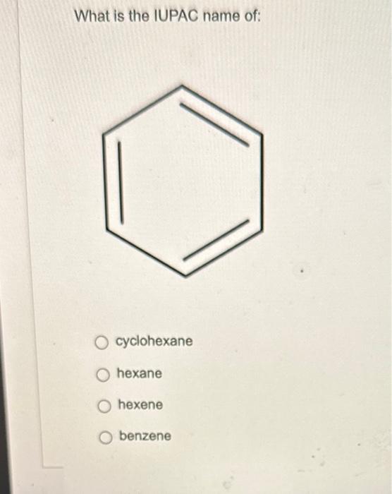 What is the IUPAC name of: cyclohexane hexane hexene | Chegg.com