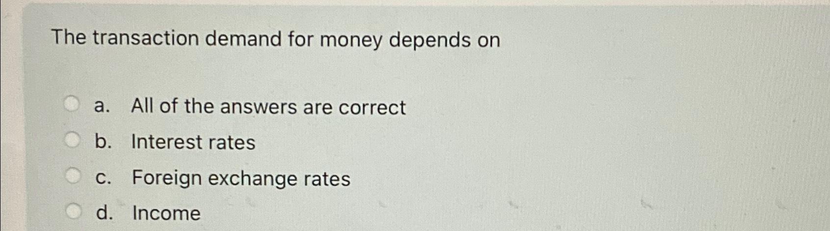 Solved The transaction demand for money depends ona. ﻿All of | Chegg.com