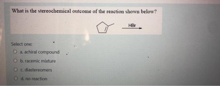 Solved What is the stereochemical outcome of the reaction | Chegg.com